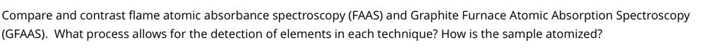 Compare and contrast flame atomic absorbance spectroscopy...