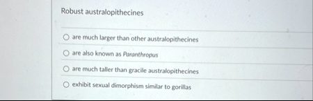 robust australopithecines are much larger than other australopithecines ...