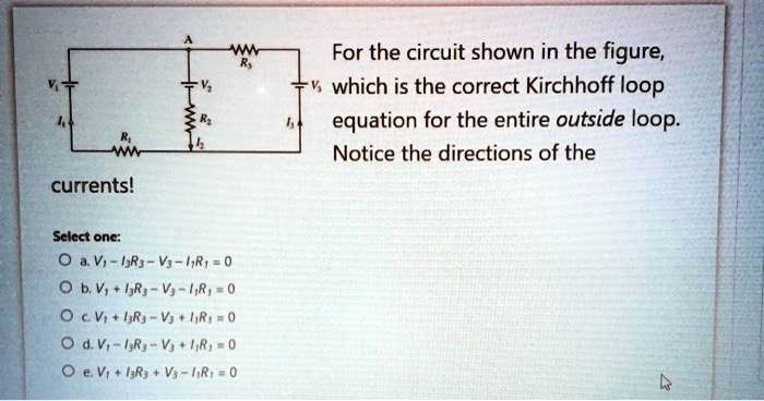 SOLVED: For the circuit shown in the figure; which is the correct Kirchhoff loop equation for ...