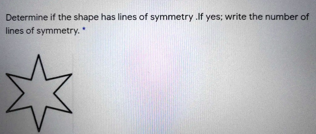 SOLVED: Determine if the shape has lines of symmetry .If yes; write the number of lines of symmetry: