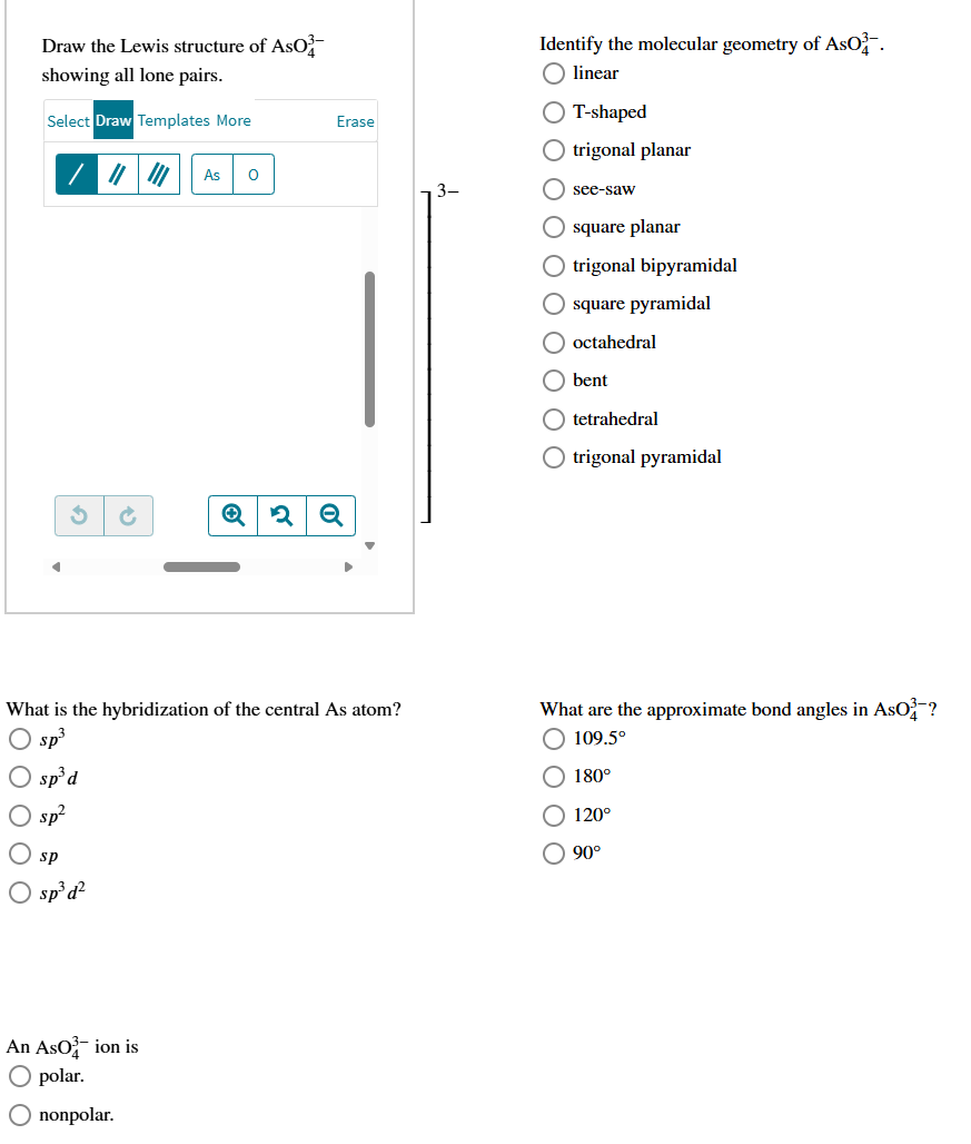 Draw the Lewis structure of AsO4^3- showing all lone pairs. Select Draw ...
