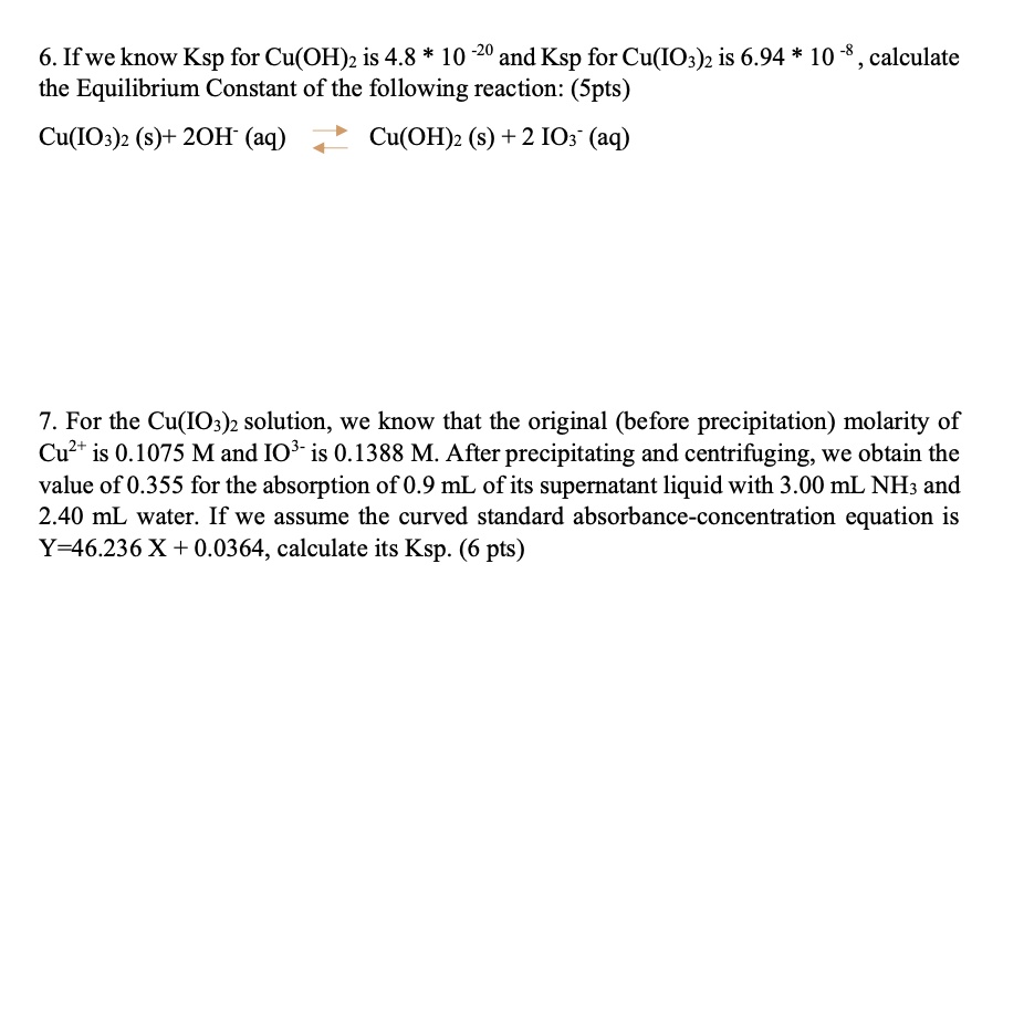 SOLVED:6.If we know Ksp for Cu(OH)z is 4.8 * 10 ~20 and Ksp for Cu([O3) is 6.94 * 10 calculate ...