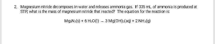 2. Magnesium nitride decomposes in water and releases ammonia gas. If 335 mL of ammonia is ...