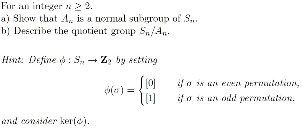 for an integer n 2 a show that an is a normal suhgroup of sn b describe ...