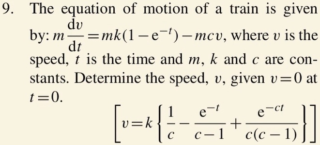 The equation of motion of a train is given by dv/dt = Kq/mk(-e^-ct)-mcv ...