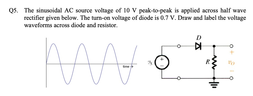 [GET ANSWER] Q5. The sinusoidal AC source voltage of 10 V peak-to-peak is applied across half ...