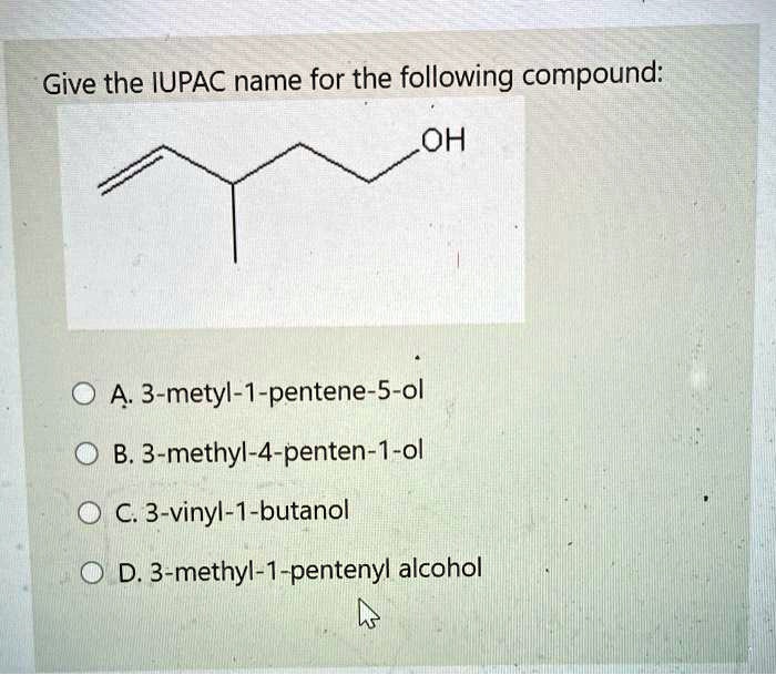give the iupac name for the following compound oh a 3 metyl 1 pentene 5 ol b 3 methyl 4 penten 1 ...