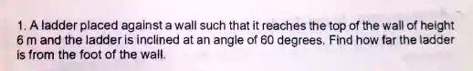 SOLVED: A ladder placed against a wall such that it reaches the top of the wall of height 6 m ...