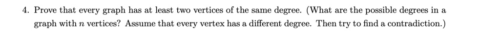 prove that every graph has at least two vertices of the same degree what are the possible ...