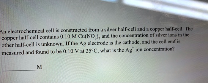 an electrochemical cell is constructed from a silver half cell and a ...