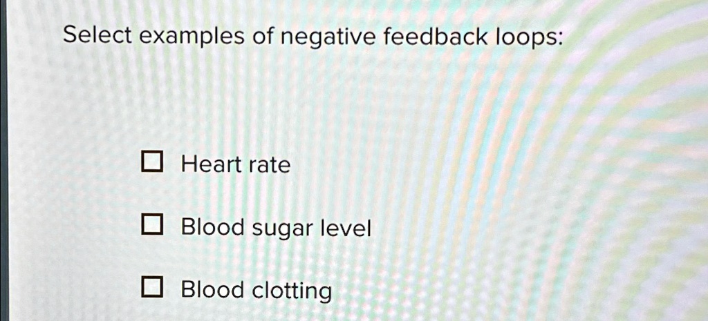 SOLVED: Select examples of negative feedback loops: Heart rate Blood ...