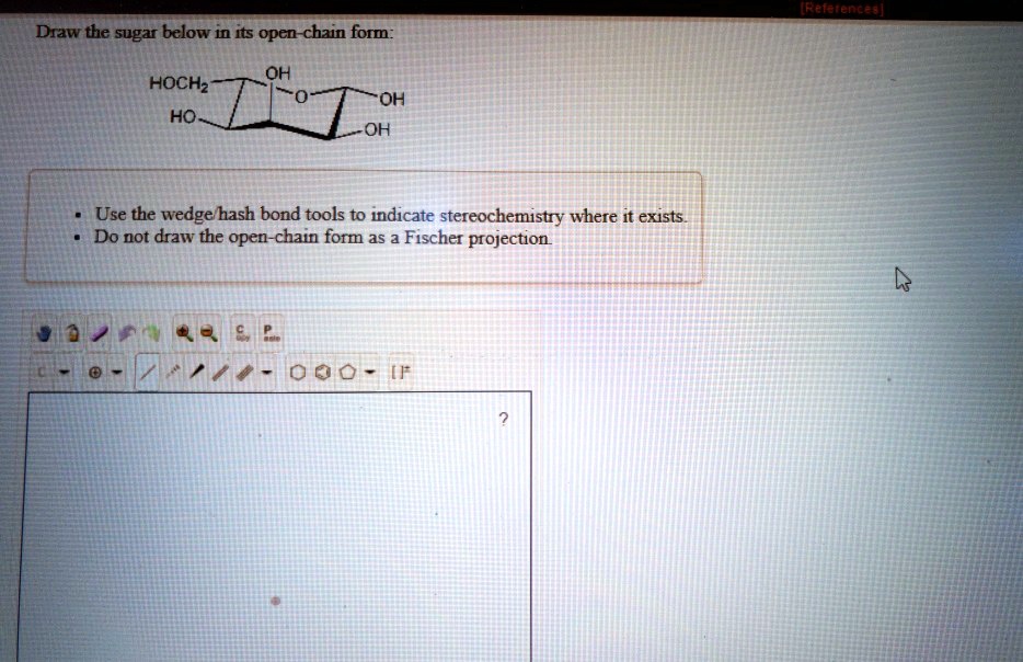 SOLVED: Draw the sugar below in its open-chain form OH HOCHz HO 'OH OH Use the wedge hash bond ...