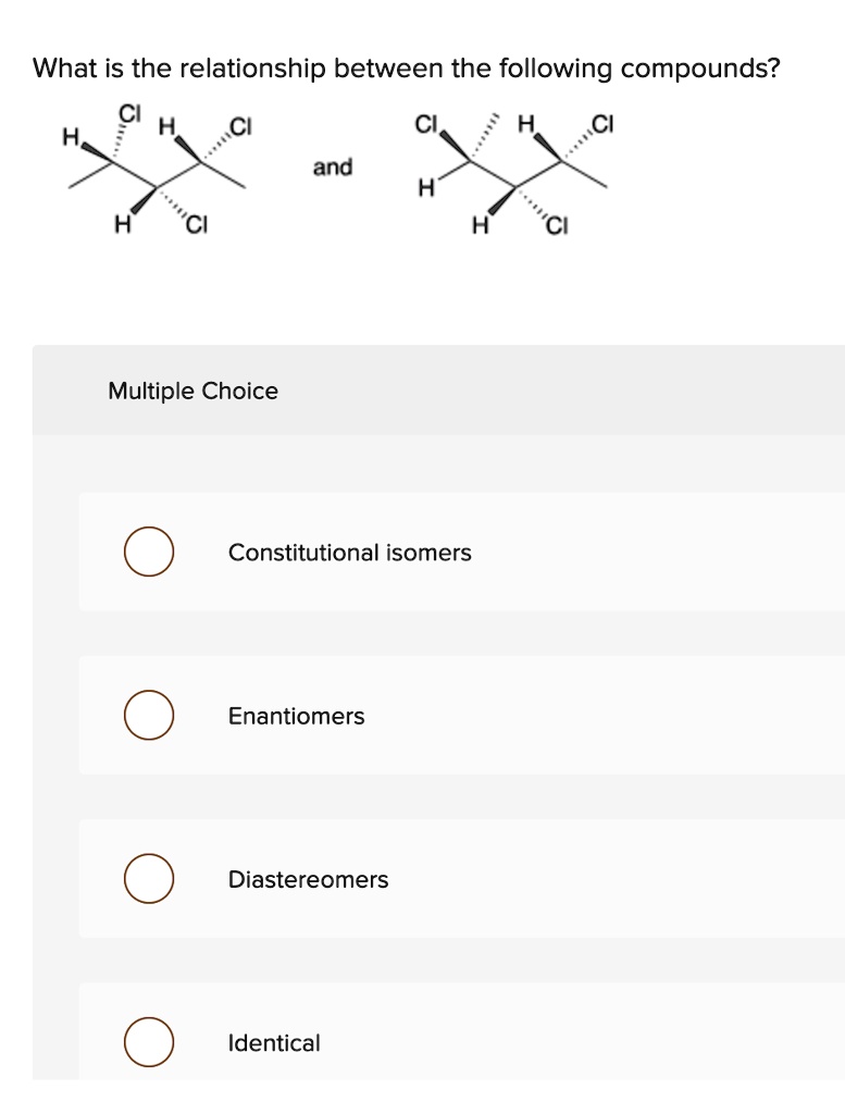 SOLVED: What is the relationship between the following compounds? CI H Cl Cl H H JCI and H "Cl ...