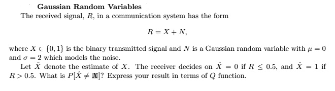 SOLVED: Gaussian Random Variables The received signal. R, in COIInication system has the form R ...