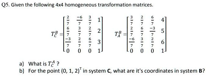 SOLVED: Q5. Given the following 4x4 homogeneous transformation matrices ...