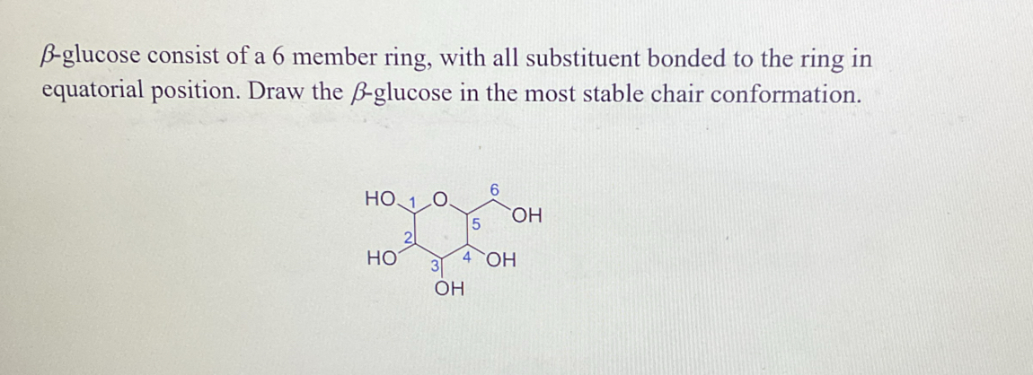 β-glucose consist of a 6 member ring, with all substituent bonded to ...