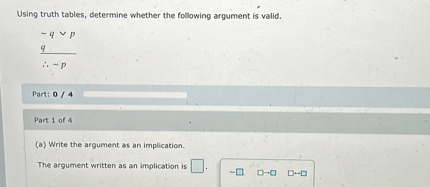 SOLVED: Using truth tables, determine whether the following argument is valid. (∼ q ∨ p)/(∴-p ...
