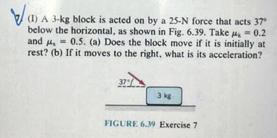 (I) A 3-kg block is acted on by a 25-N force that acts 37^∘ below the ...