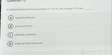 SOLVED: In a blood pressure measurement of 110 / 70, the number 70 is ...