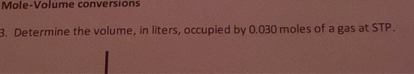 SOLVED: Mole-Volume conversions 3. Determine the volume, in liters, occupied by 0.030 moles of a ...
