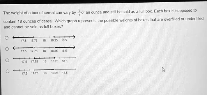 The weight of a box of cereal can vary by (1)/(4) of an ounce and still ...