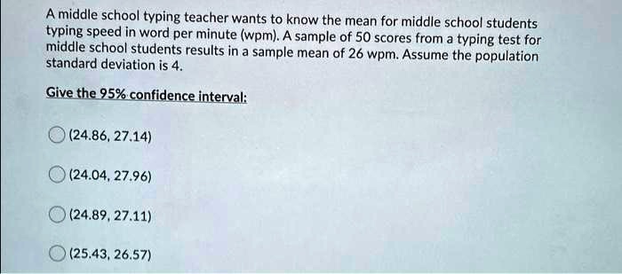 A middle school typing teacher wants to know the mean typing speed in ...