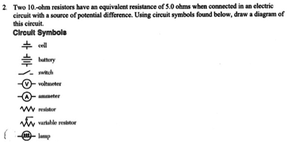 2. Two 10.-ohm resistors have an equivalent resistance of 5.0 ohms when ...
