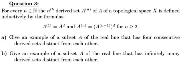 question 3 for every n nthe nth derived set an of a of a topological space x is defined ...