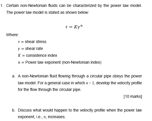 1. Certain non-Newtonian fluids can be characterized by the power law model. The power law model ...