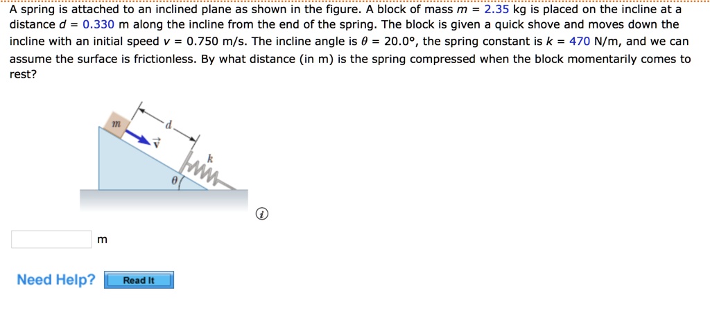 SOLVED: A spring is attached to an inclined plane as shown in the figure: block of mass m = 2.35 ...