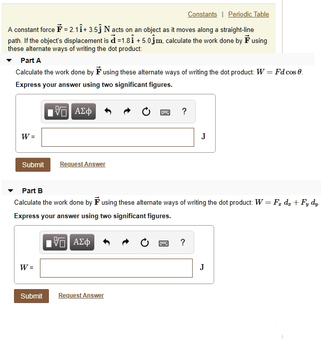 SOLVED: Constants I Periodic Table A constant force F = 2.1i+ 3.5j N acts on an object as it ...