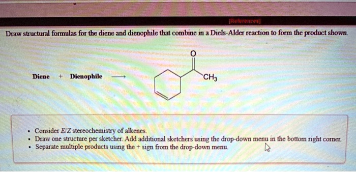 Draw structural formulas for the diene and dienophile that combine in a ...