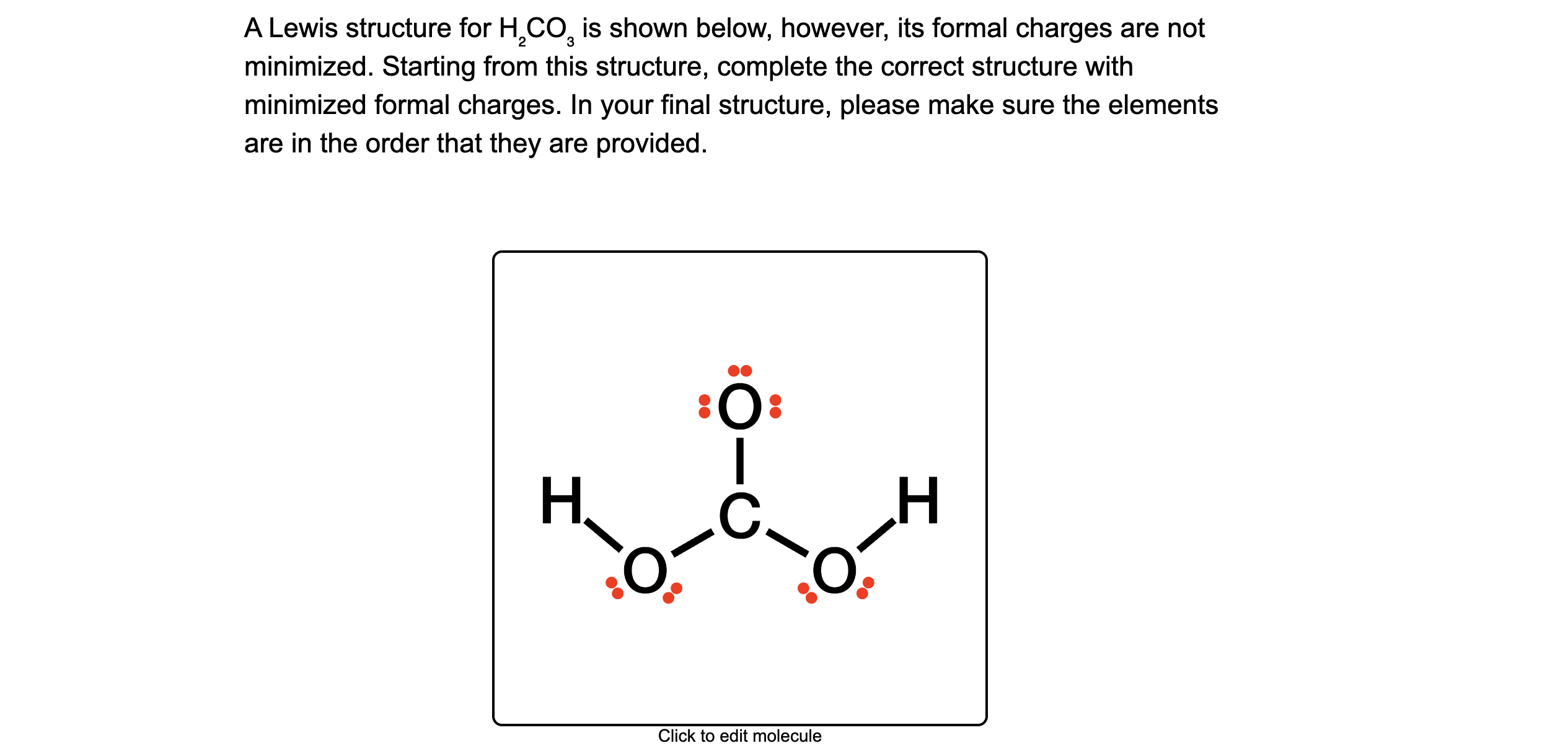 A Lewis structure for H2CO3 is shown below, however, its formal charges ...