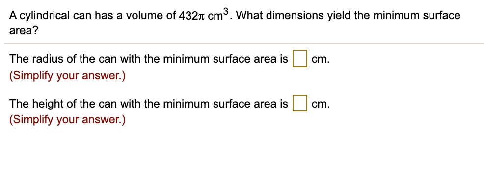 a cylindrical can has a volume of 4321 cm3 what dimensions yield the minimum surface area the ...