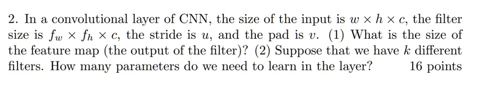 Solved In A Convolutional Layer Of Cnn The Size Of The Input Is W X H X C The Filter Size Is