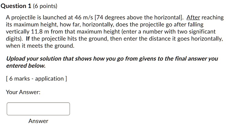 SOLVED: Question 1 (6 points) A projectile is launched at 46 m/s [74 degrees above the ...