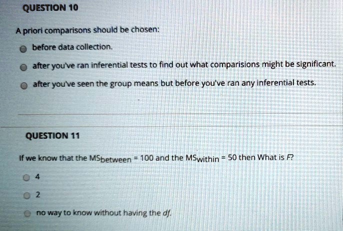 QUESTION 10 A priori comparisons should be chosen: before data ...
