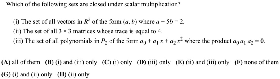 SOLVED: Which of the following sets are closed under scalar multiplication? The set of all ...