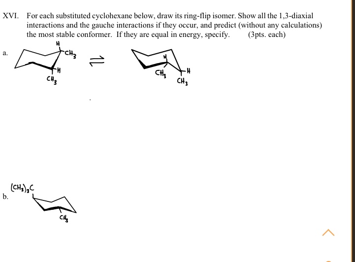 SOLVED: XVI For each substituted cyclohexane below, draw its ring flip isomer. Show all the 3 ...