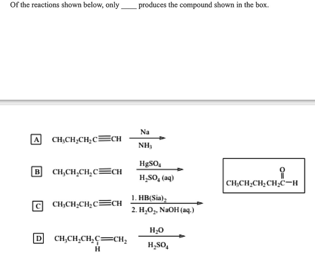 Of the reactions shown below, only produces the compound shown in the box. Na A CH2CH2CH2C ≡ CH ...