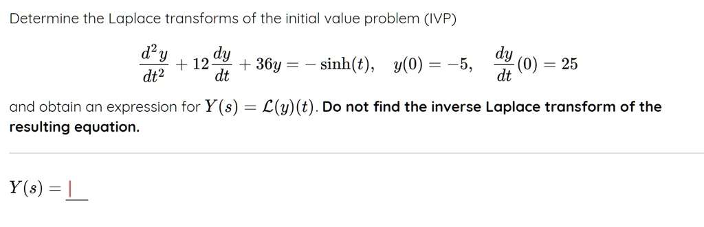 SOLVED: Determine the Laplace transforms of the initial value problem (IVP) d2y dy +12 + 36y dt2 ...