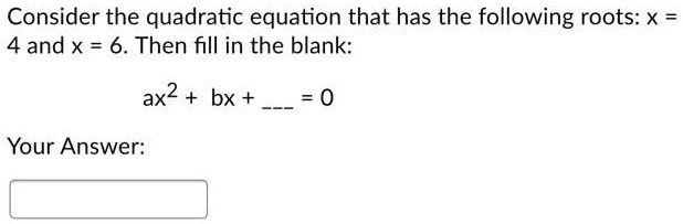 SOLVED: Consider the quadratic equation that has the following roots: X ...