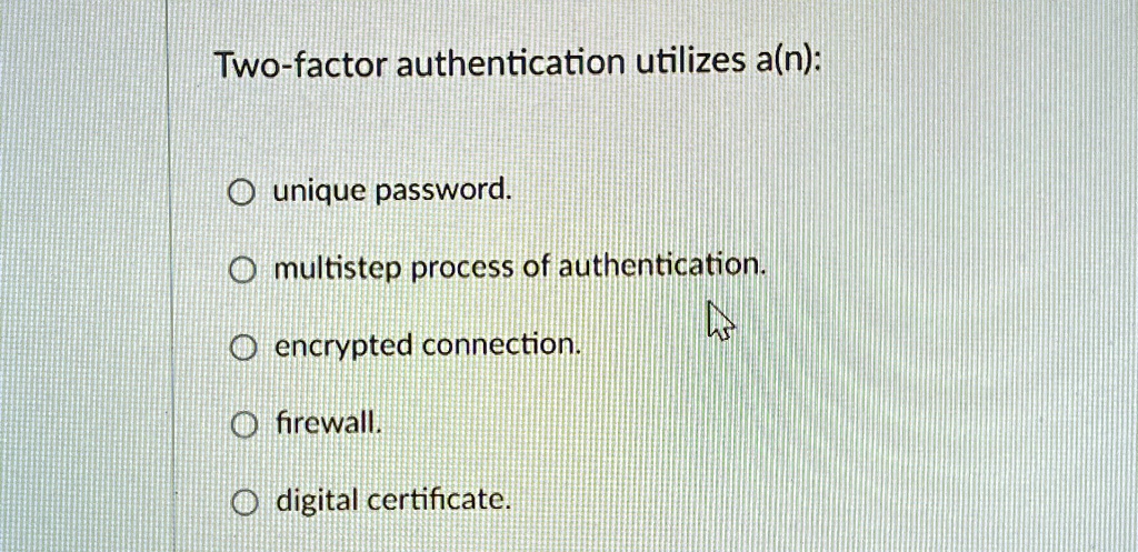 Two-factor authentication utilizes a(n): unique password. multistep ...