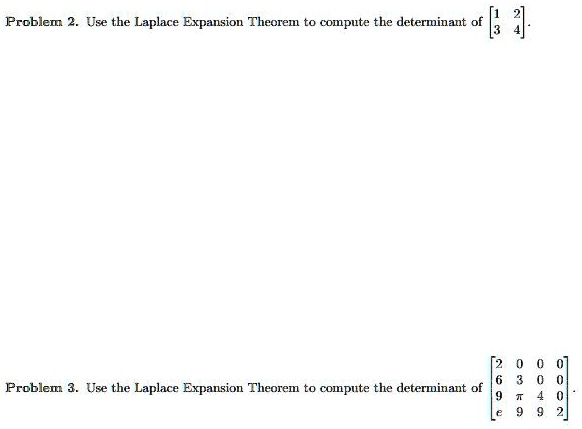 SOLVED: Problem 2. Use the Laplace Expansion Theorem to compute the determinant of 4 Problem 3 ...