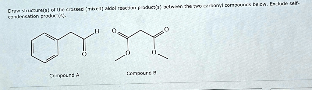 Draw structure(s) of the crossed (mixed) aldol reaction product(s ...