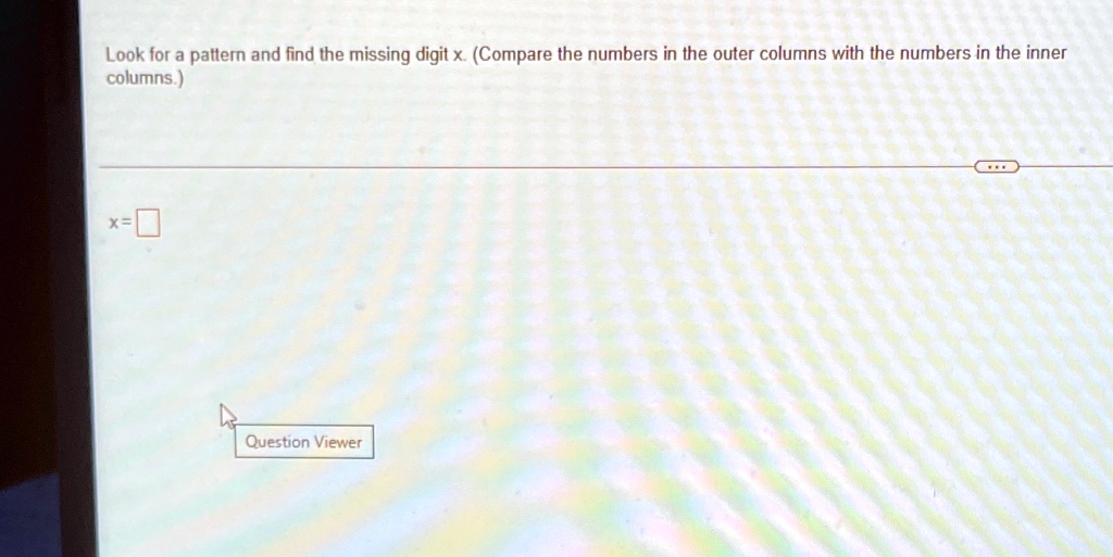 SOLVED: 'Look for a patter and find Ihe missing digit x (Compare the numbers in the outer ...