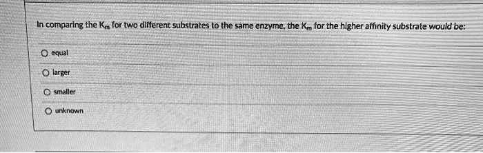 SOLVED: In comparing the Km for two different substrates to the same ...