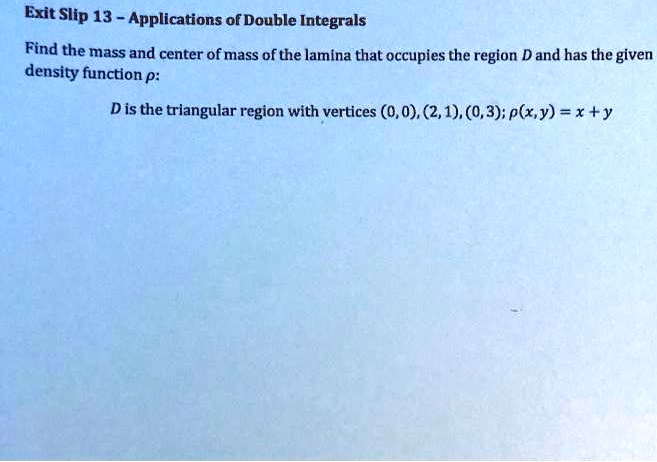 SOLVED:Exit Slip 13 - Applications of Double Integrals Find the mass ...