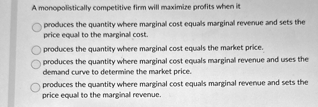 SOLVED: A monopolistically competitive firm will maximize profits when ...