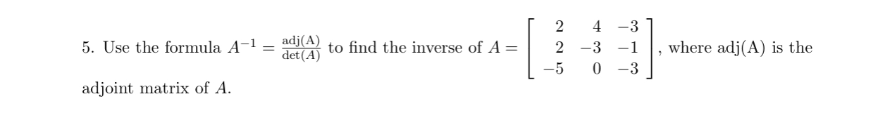 5. Use the formula A^-1=(adj(A))/(det(A)) to find the inverse of A=[ 2 ...